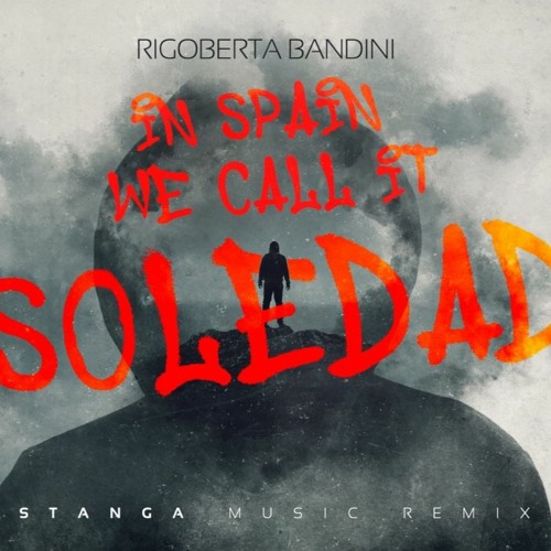In Spain We Call It Soledad ( STANGA Music Remix ) by Rigoberta Bandini ...