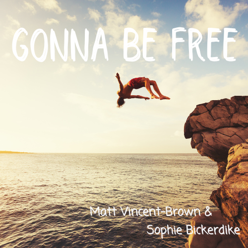 Gonna Be Free by Sophie Bickerdike & Matt Vincent-Brown