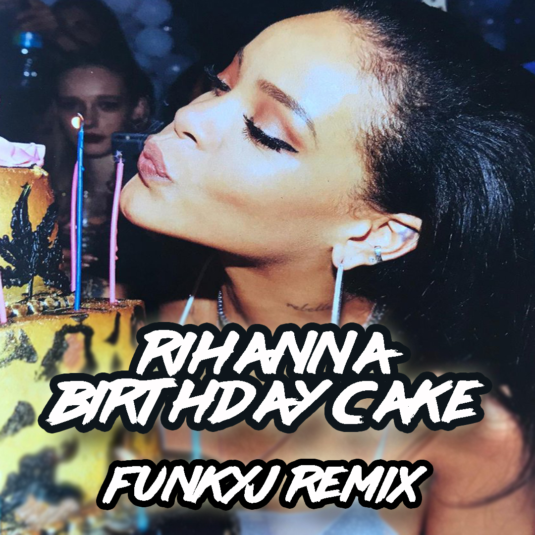 Rihanna - Birthday Cake (FunkyJ Remix) by FunkyJ | Free Download on ...