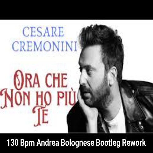 Cesare Cremonini ora che non ho più te 130 Bpm Andrea Bolognese Bootleg ...
