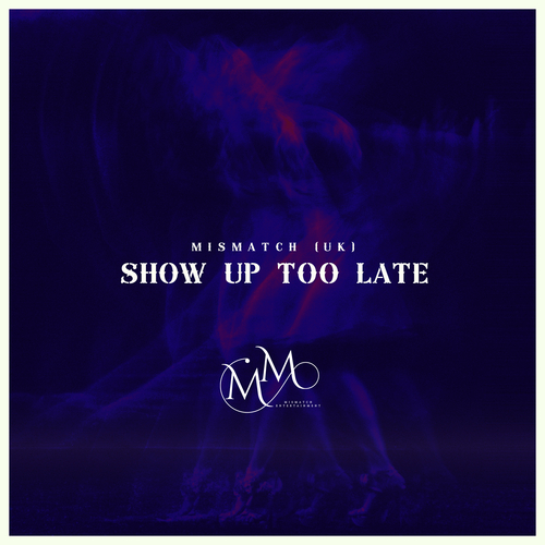 Show Up Too Late by Mismatch (UK)