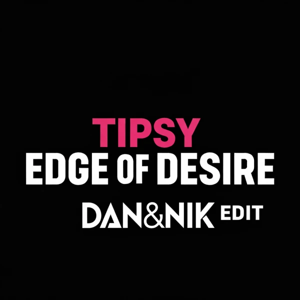 Tipsy Edge of Desire - Dan&Nik Edit by Dan&Nik | Free Download on Hypeddit