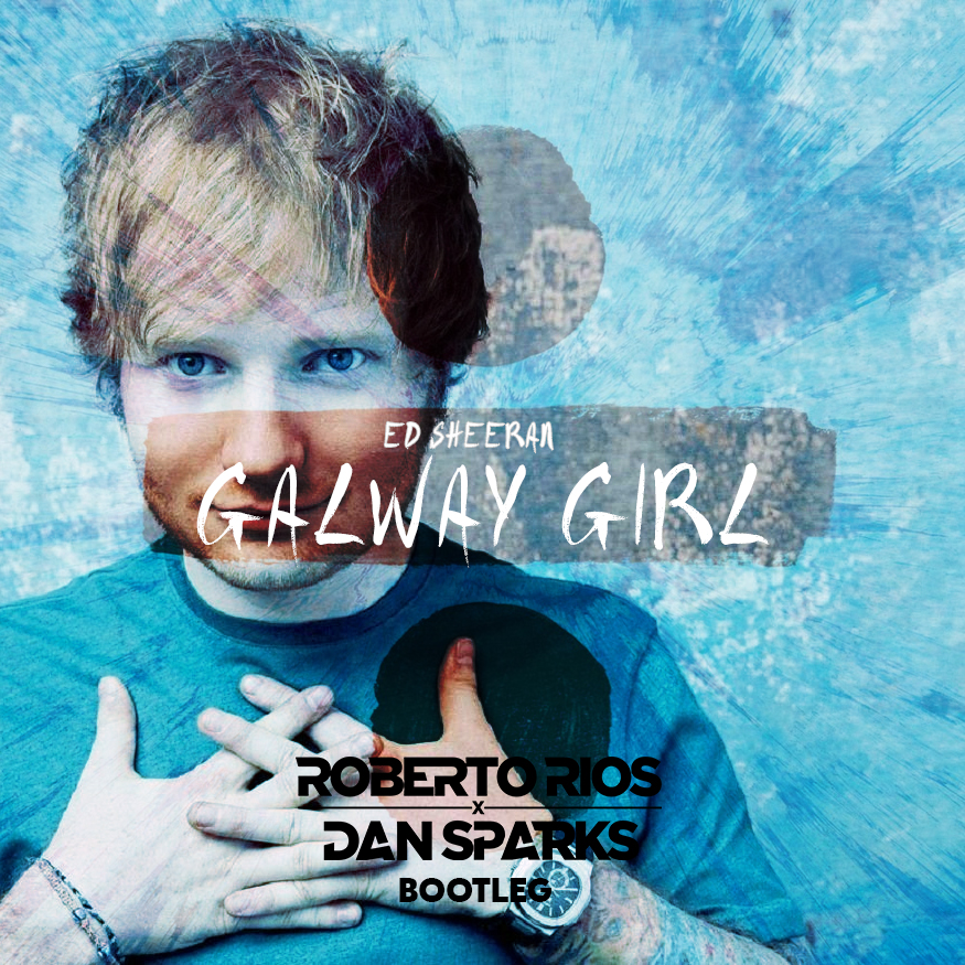 Ed Sheeran - Galway Girl Roberto Rios X Dan Sparks Bootleg by Roberto ...