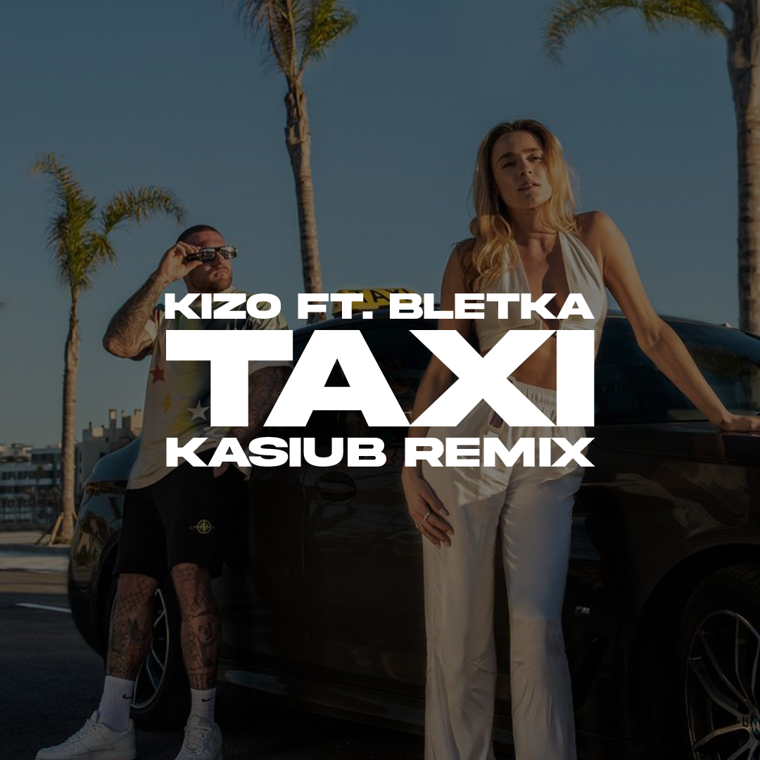 TAXI (Kasiub remix) by Kizo ft. Bletka | Free Download on Hypeddit