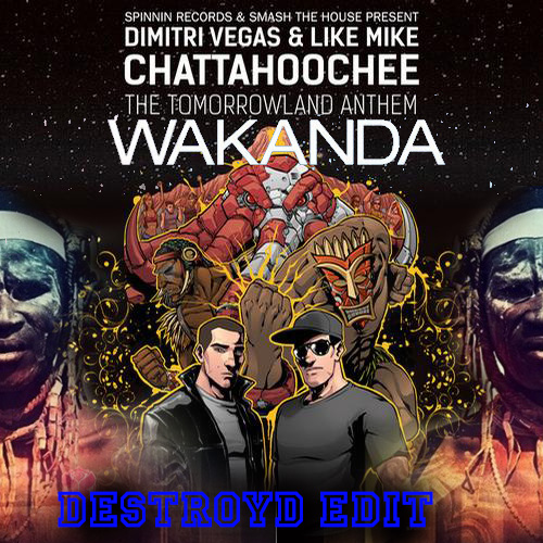 Dimitri Vegas & Like Mike - Wakanda Vs. Chattahoochee (DestroyD Edit ...