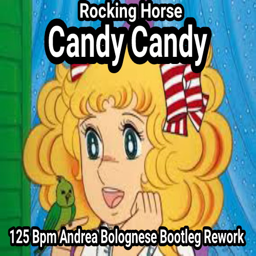 Candy Candy Rocking Horse 125 BPM Andrea Bolognese Bootleg Rework by ...