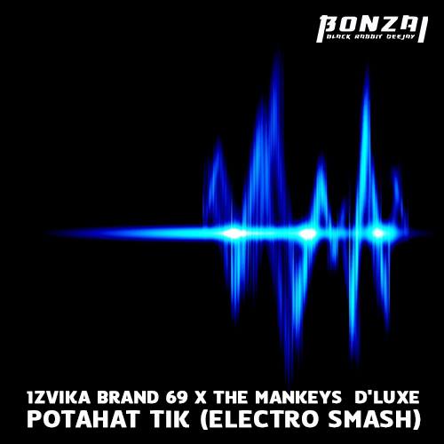 1ZViKA BRAND 69 x THE MANKEYS D'lUXE - POTAHAT TIK (BONZAI ELECTRO SMASH) by DJ Bonzai | Free ...
