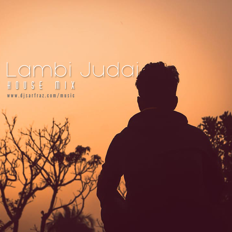 Lambi Judai -(House Mix II) by DJ SARFRAZ | Free Download on Hypeddit