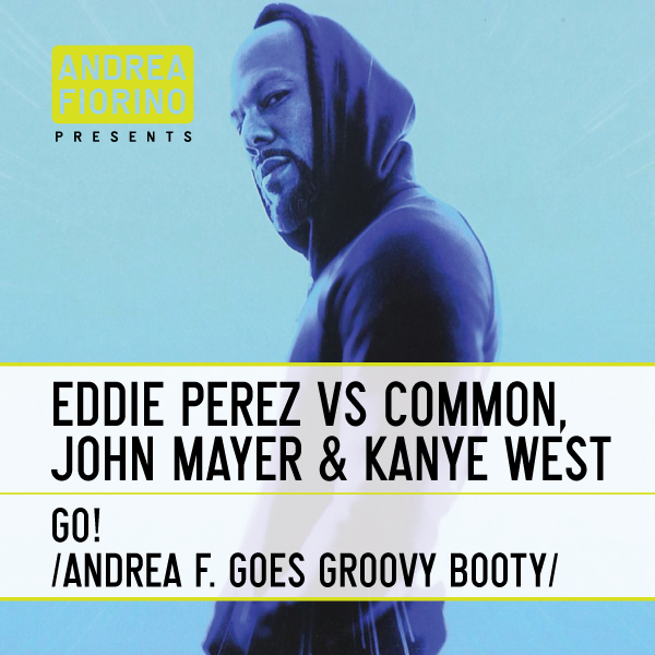 Go! (Andrea Fiorino Goes Groovy Booty) by Eddie Perez vs Common, John ...