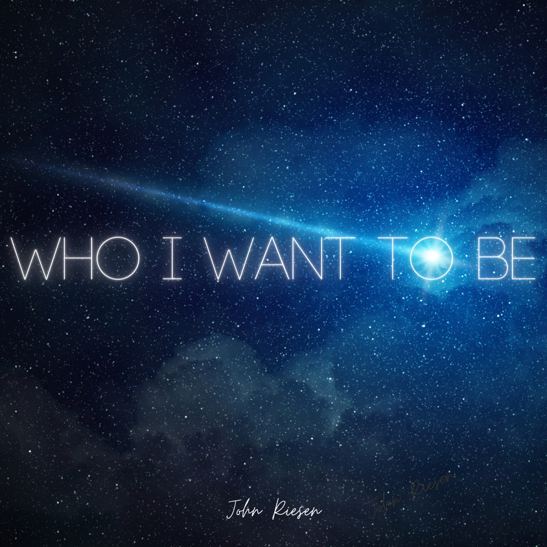 Who I Want to Be by John Riesen
