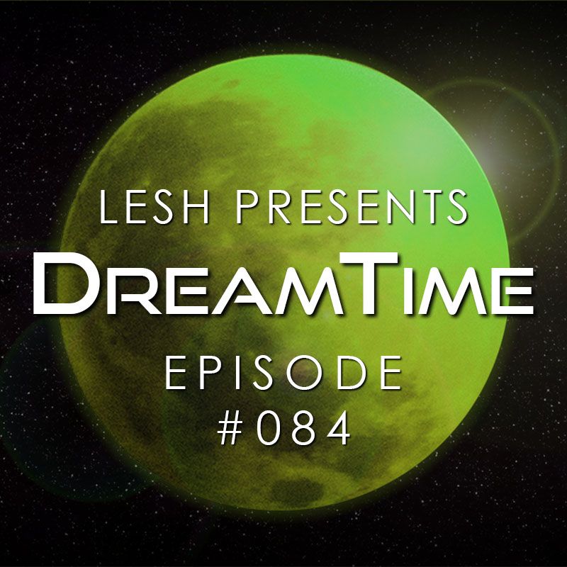 DreamTime Episode #084 by LESH | Free Download on Hypeddit
