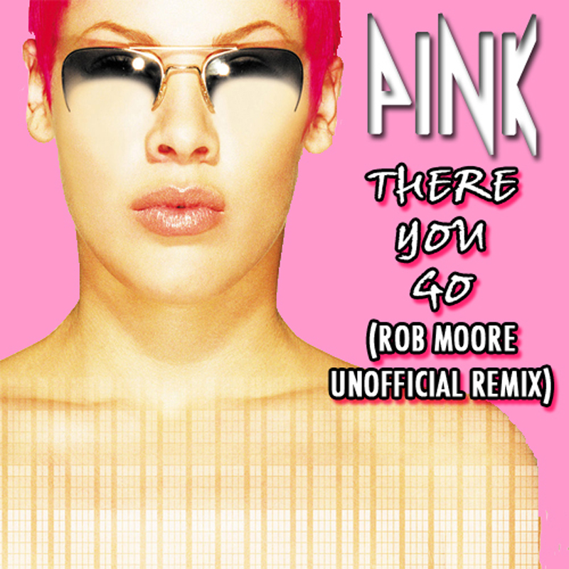 There You Go (Rob Moore Unoffical Remix) by Pink | Free Download on ...