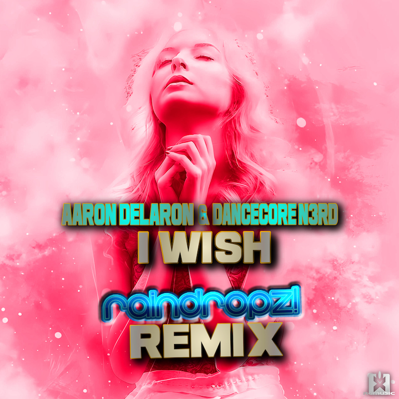 I Wish (RainDropz! Remix) by Aaron Delaron & Dancecore N3rd
